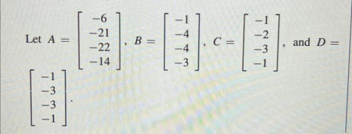 Solved Let A=⎣⎡−6−21−22−14⎦⎤,B=⎣⎡−1−4−4−3⎦⎤,C=⎣⎡−1−2−3−1⎦⎤, | Chegg.com