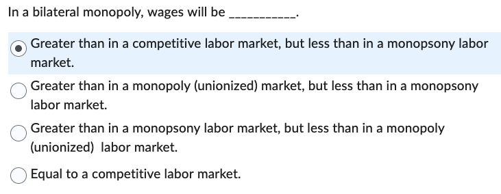 Solved In a bilateral monopoly, wages will beGreater than in | Chegg.com