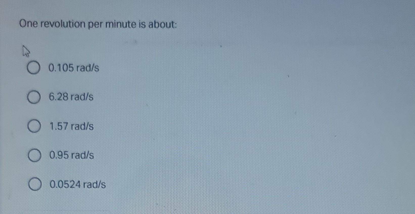 Solved One revolution per minute is about: O / 0.105 rad/s O | Chegg.com