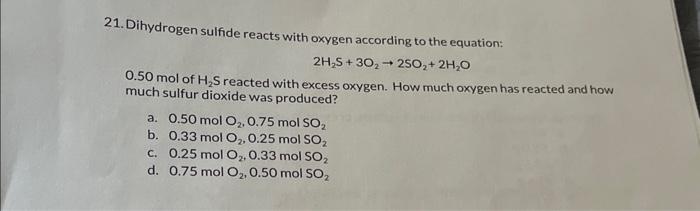 Solved 21. Dihydrogen sulfide reacts with oxygen according | Chegg.com