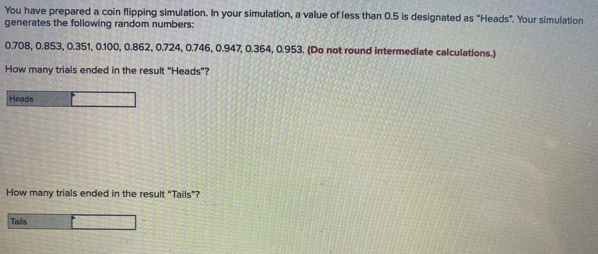 Solved You have prepared a coin flipping simulation. In your | Chegg.com