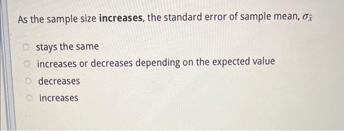 Solved As the sample size increases, the standard error of | Chegg.com