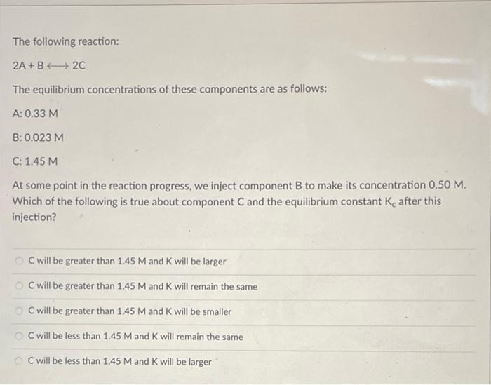 Solved The following reaction: 2A + B 2C The equilibrium | Chegg.com