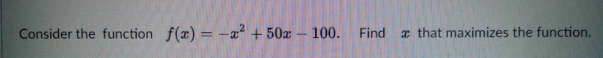 Solved Consider the function f(x)=−x2+50x−100. Find x that | Chegg.com