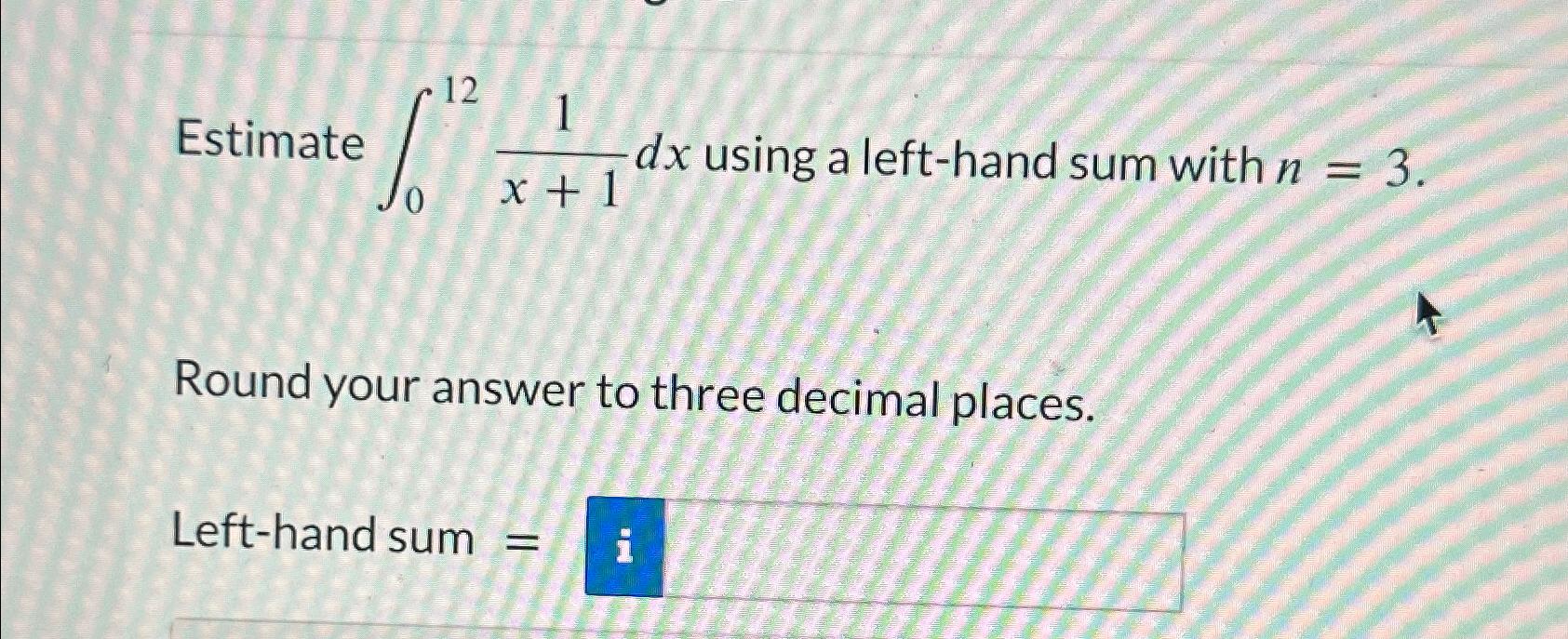 Solved Estimate ∫0121x+1dx ﻿using a left-hand sum with | Chegg.com