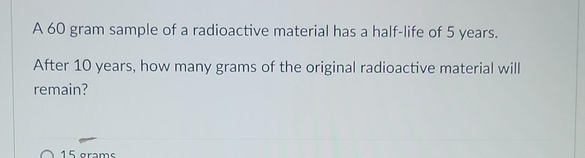 Solved A 60 gram sample of a radioactive material has a | Chegg.com