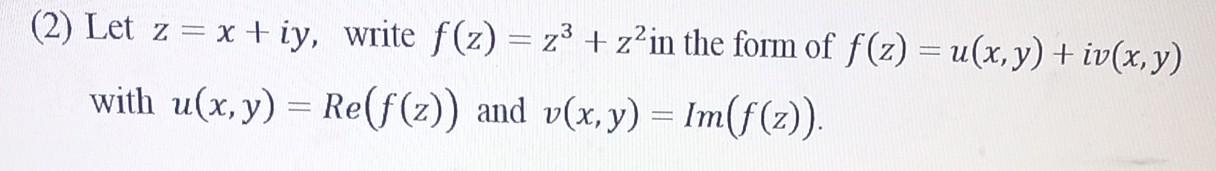 Solved (2) Let z=x+iy, write f(z)=z3+z2 in the form of | Chegg.com