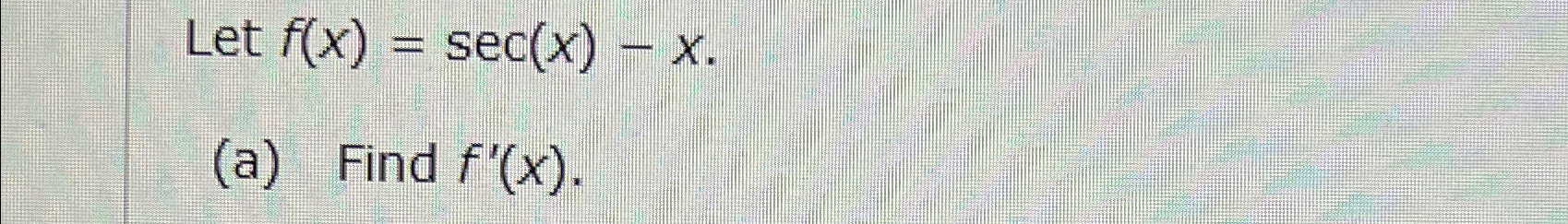 Solved Let f(x)=sec(x)-x(a) ﻿Find f'(x). | Chegg.com
