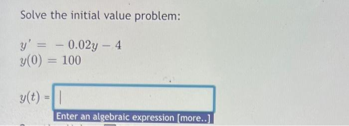 Solved Solve the initial value problem: y′=−0.02y−4y(0)=100 | Chegg.com