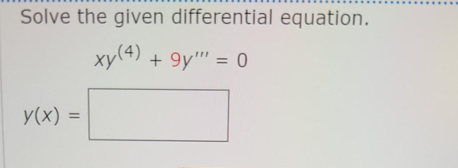 Solved Solve the given differential equation. xy(4)+9y′′′=0 | Chegg.com