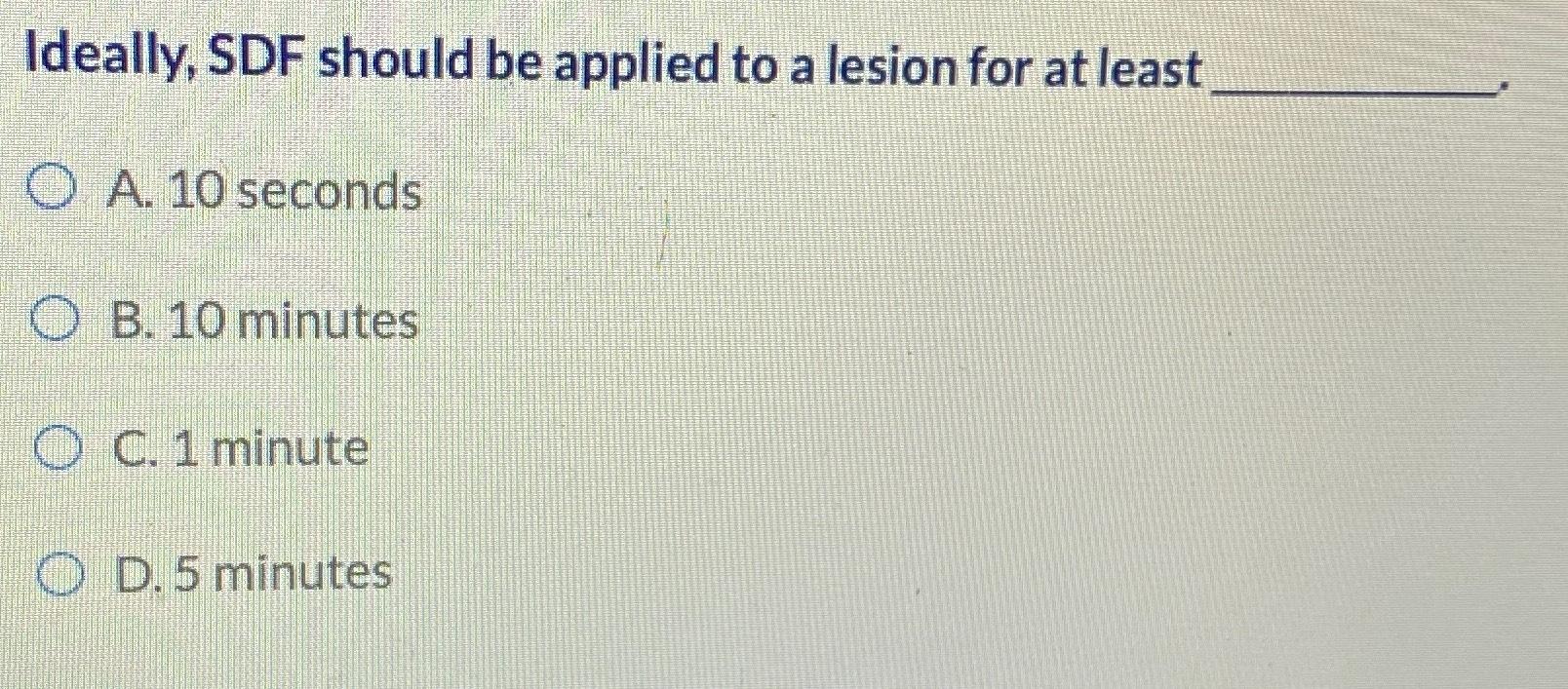 Solved Ideally, SDF should be applied to a lesion for at | Chegg.com