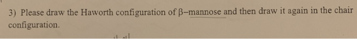 Solved 3) Please draw the Haworth configuration of B-mannose | Chegg.com
