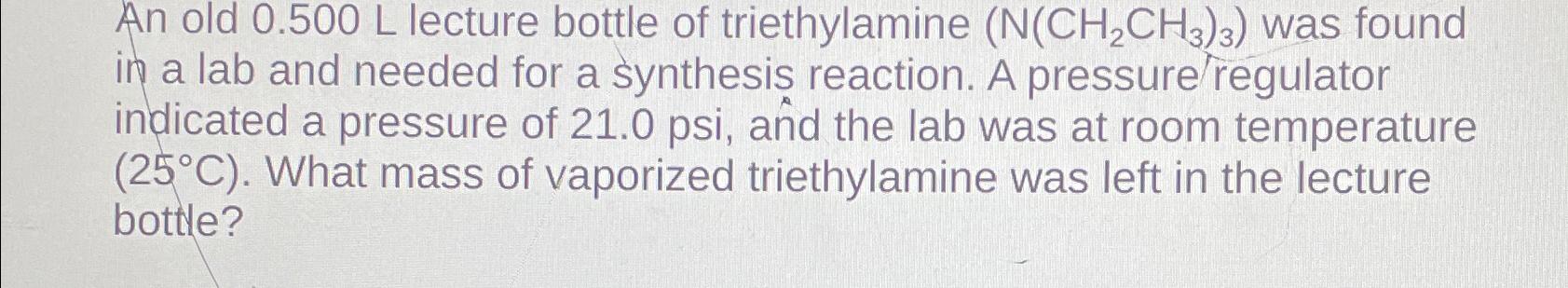 Solved An old 0.500L lecture bottle of triethylamine was | Chegg.com