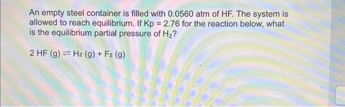 Solved An empty steel container is filled with 0.0560 atm of | Chegg.com