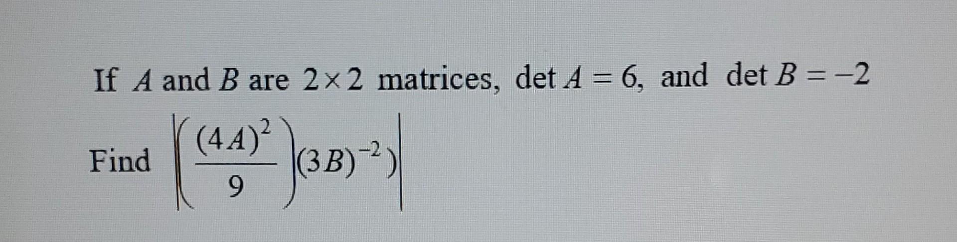 Solved If A and B are 2x2 matrices, det A = 6, and det B = | Chegg.com