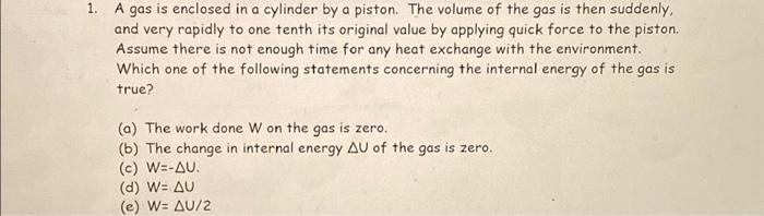 Solved 1. A gas is enclosed in a cylinder by a piston. The | Chegg.com