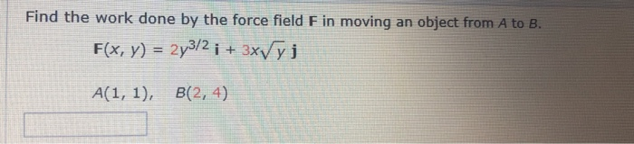 Solved Find the work done by the force field F in moving an | Chegg.com