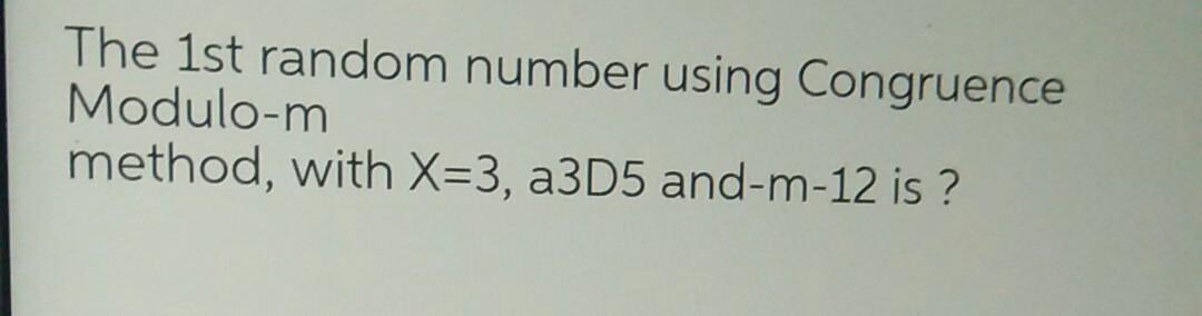 Solved The 1st random number using Congruence Modulo-m | Chegg.com