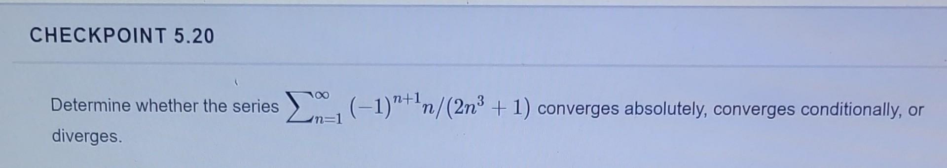Solved Determine whether the series ∑n=1∞(−1)n+1n/(2n3+1) | Chegg.com
