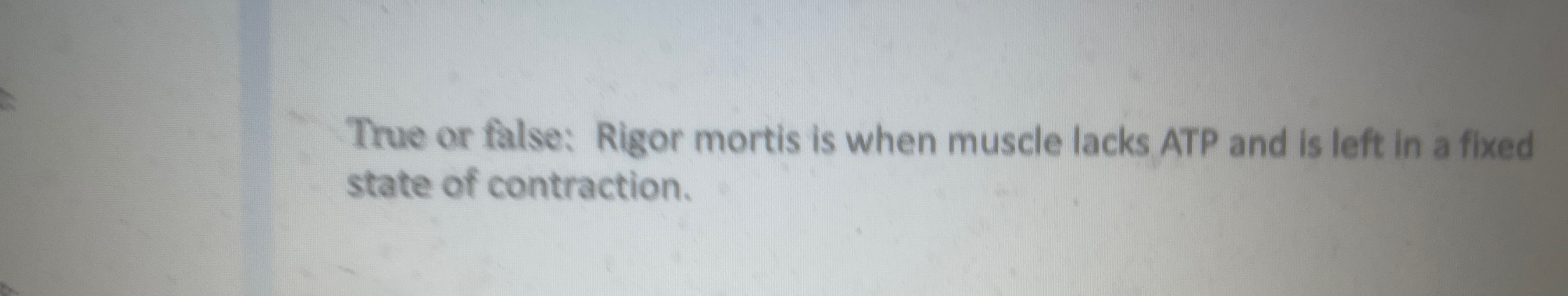 Solved True or false: Rigor mortis is when muscle lacks ATP | Chegg.com
