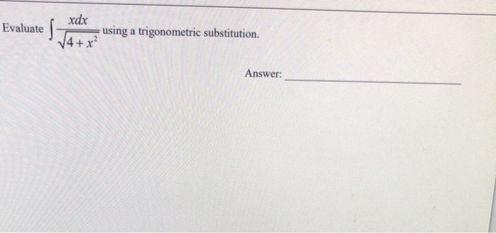 Solved Evaluate xdx using a trigonometric substitution. | Chegg.com