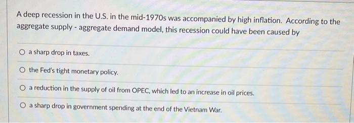 Solved A deep recession in the U.S. in the mid-1970s was | Chegg.com