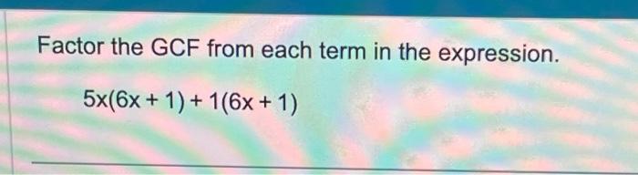 Solved Factor the GCF from each term in the expression. | Chegg.com