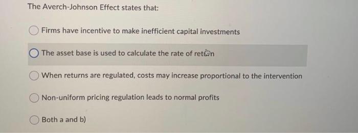Solved The Averch-Johnson Effect states that: Firms have | Chegg.com