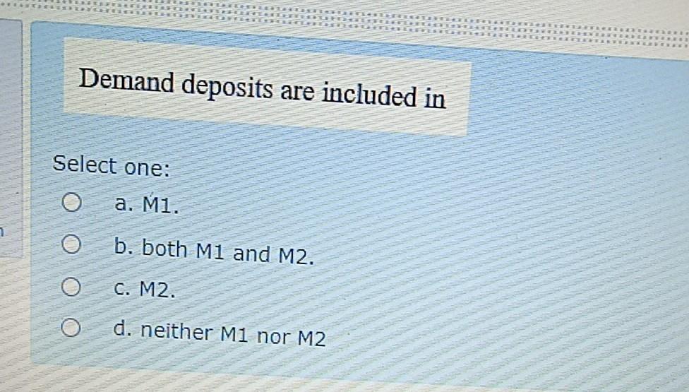 Solved Demand deposits are included in Select one: O a. M1. | Chegg.com