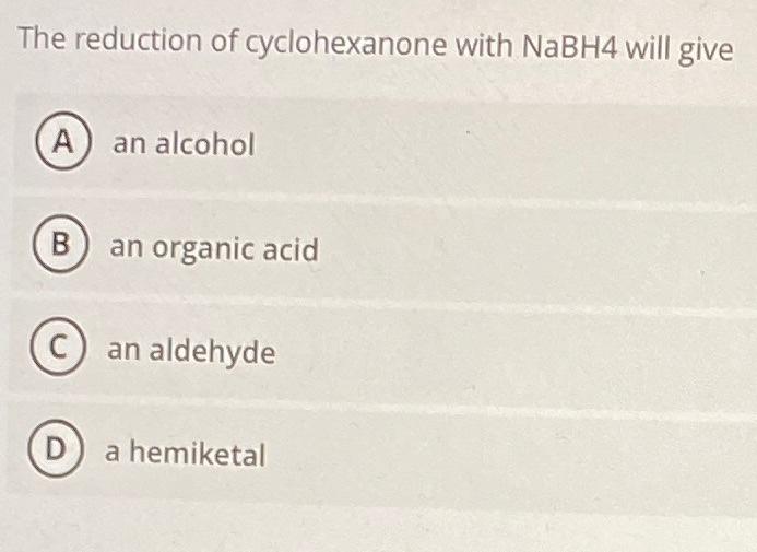 Solved The reduction of cyclohexanone with NaBH4 will give A | Chegg.com