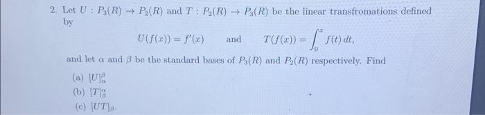 Solved 2. Let U:P3(R)→P2(R) and T:P2(R)→P3(R) be the linear | Chegg.com