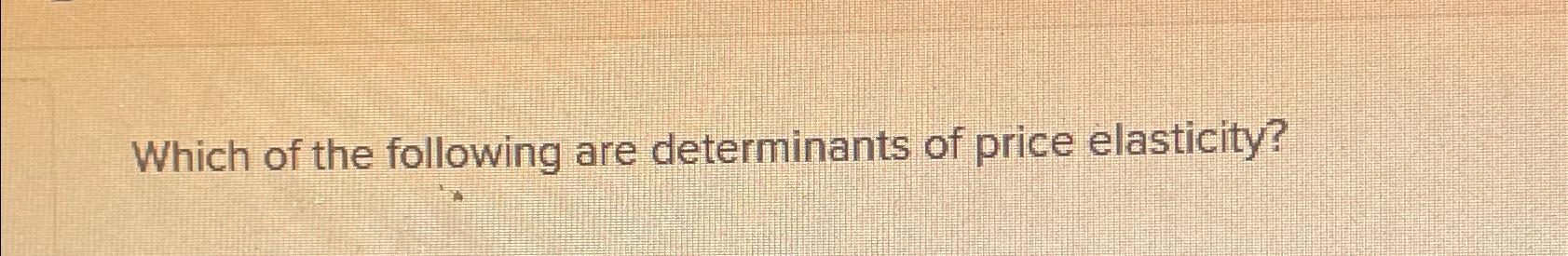 Solved Which of the following are determinants of price | Chegg.com