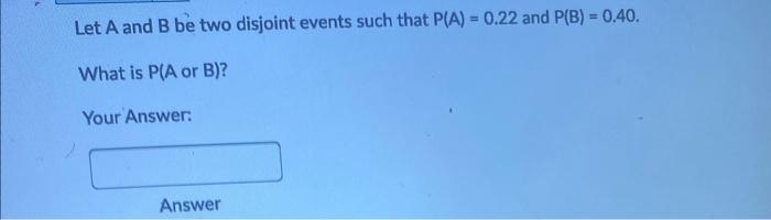 Solved Let A and B be two disjoint events such that | Chegg.com
