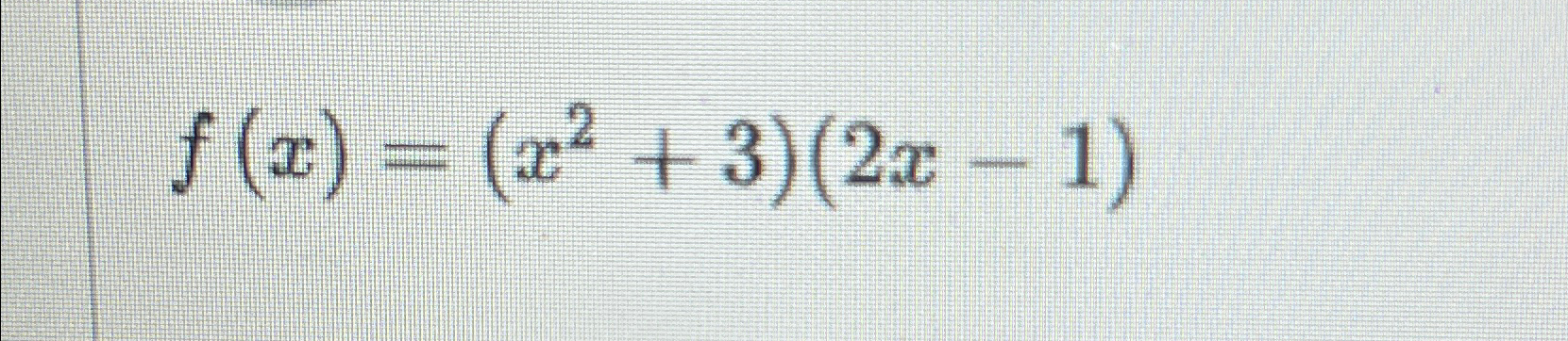 Solved f(x)=(x2+3)(2x-1)Find the derivative | Chegg.com