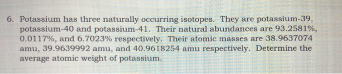 Solved 6. Potassium has three naturally occurring isotopes. | Chegg.com