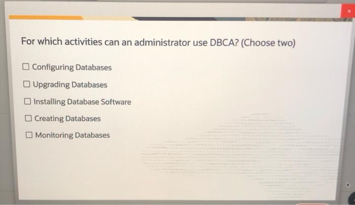 Solved For which activities can an administrator use DBCA? | Chegg.com