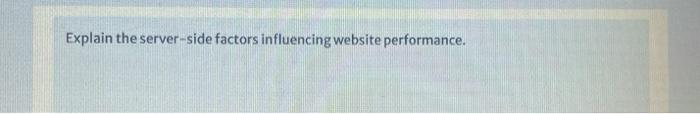 Solved Explain the server-side factors influencing website | Chegg.com