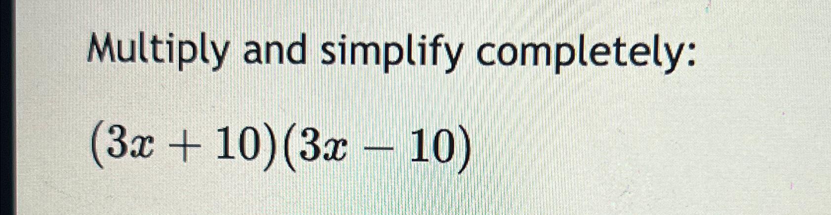 Solved Multiply and simplify completely:(3x+10)(3x-10) | Chegg.com
