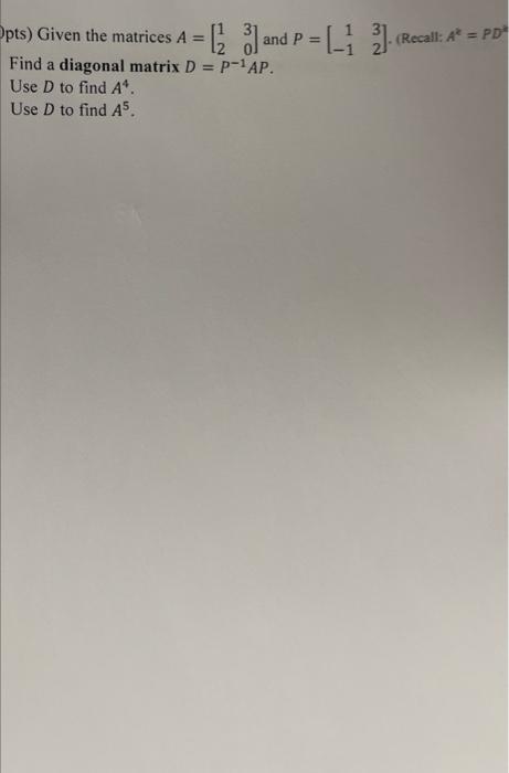 Solved pts) Given the matrices A=[1230] and P=[1−132]. | Chegg.com