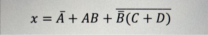 Solved x=Aˉ+AB+Bˉ(C+D) | Chegg.com