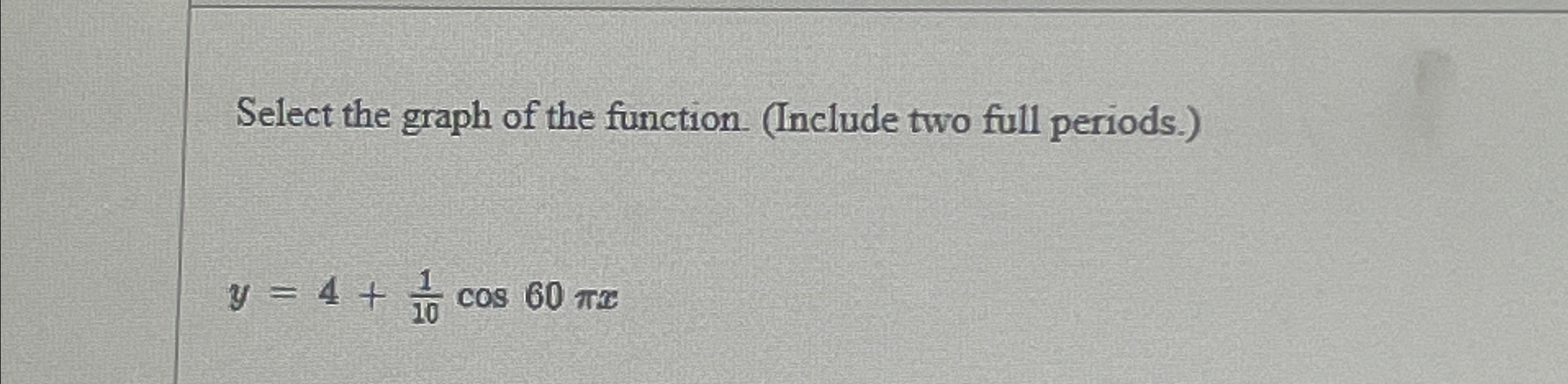 Solved Select the graph of the function. (Include two full | Chegg.com