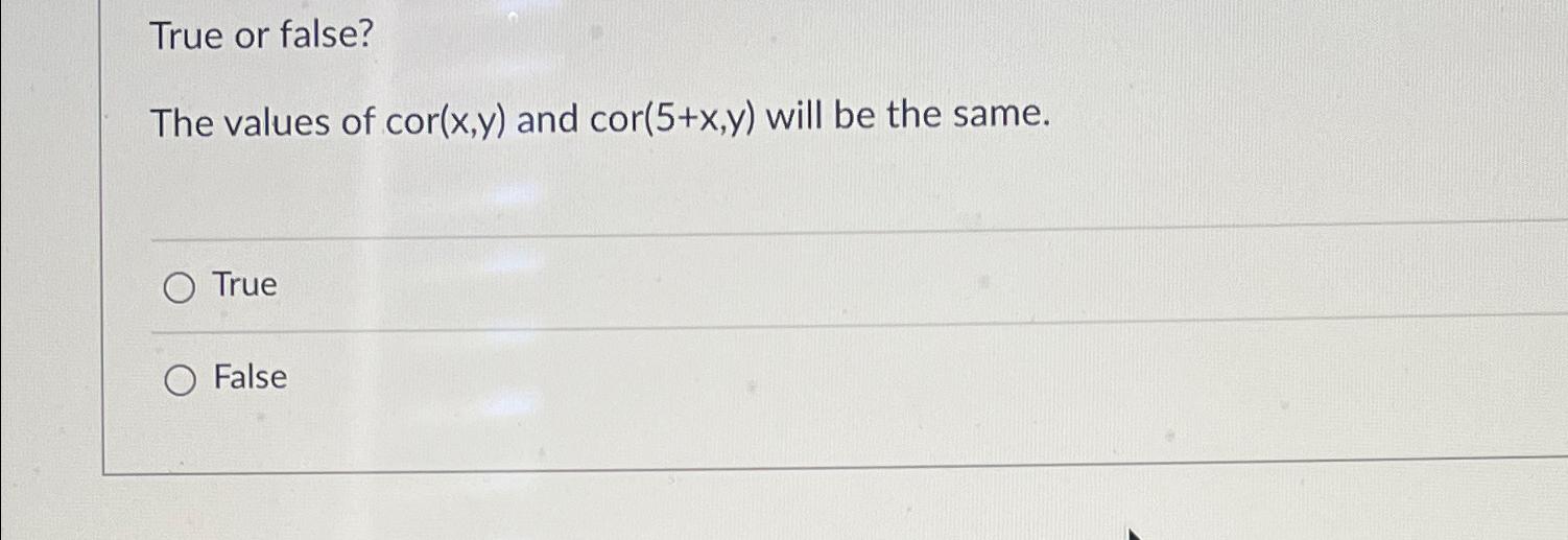 Solved True or false?The values of cor(x,y) ﻿and cor(5+x,y) | Chegg.com