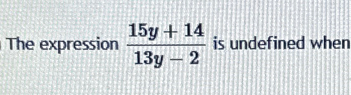 Solved The expression 15y+1413y-2 ﻿is undefined when | Chegg.com