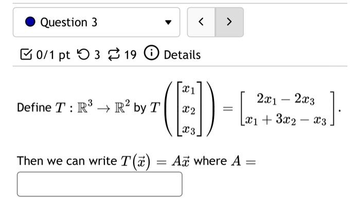 Solved Define T:R3→R2 by T⎝⎛⎣⎡x1x2x3⎦⎤⎠⎞=[2x1−2x3x1+3x2−x3] | Chegg.com