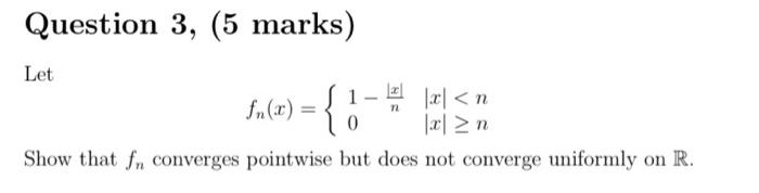 Solved Question 3, (5 marks) Let fn(x)={1−n∣x∣0∣x∣ | Chegg.com