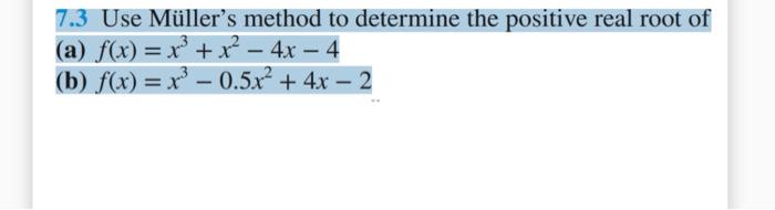 Solved 7.3 Use Müller's method to determine the positive | Chegg.com