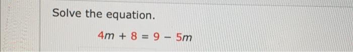 Solved Solve the equation. 4m+8=9−5m | Chegg.com
