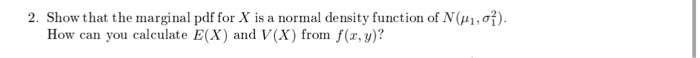 Solved 2. Show that the marginal pdf for X is a normal | Chegg.com