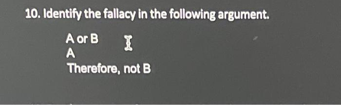 Solved 10. Identify the fallacy in the following argument. A | Chegg.com