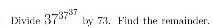 Solved Divide 373737 by 73 . Find the remainder. | Chegg.com